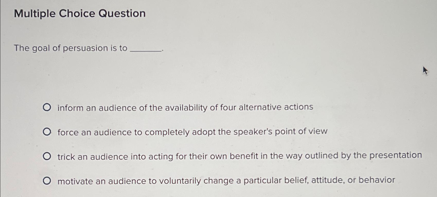 Solved Multiple Choice QuestionThe goal of persuasion is | Chegg.com