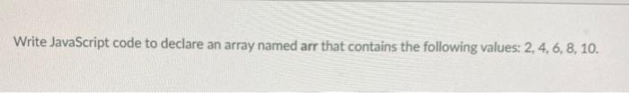 Solved Write JavaScript code to declare an array named arr | Chegg.com