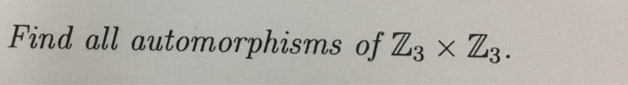 Solved Find all automorphisms of Z3 x Z3. | Chegg.com