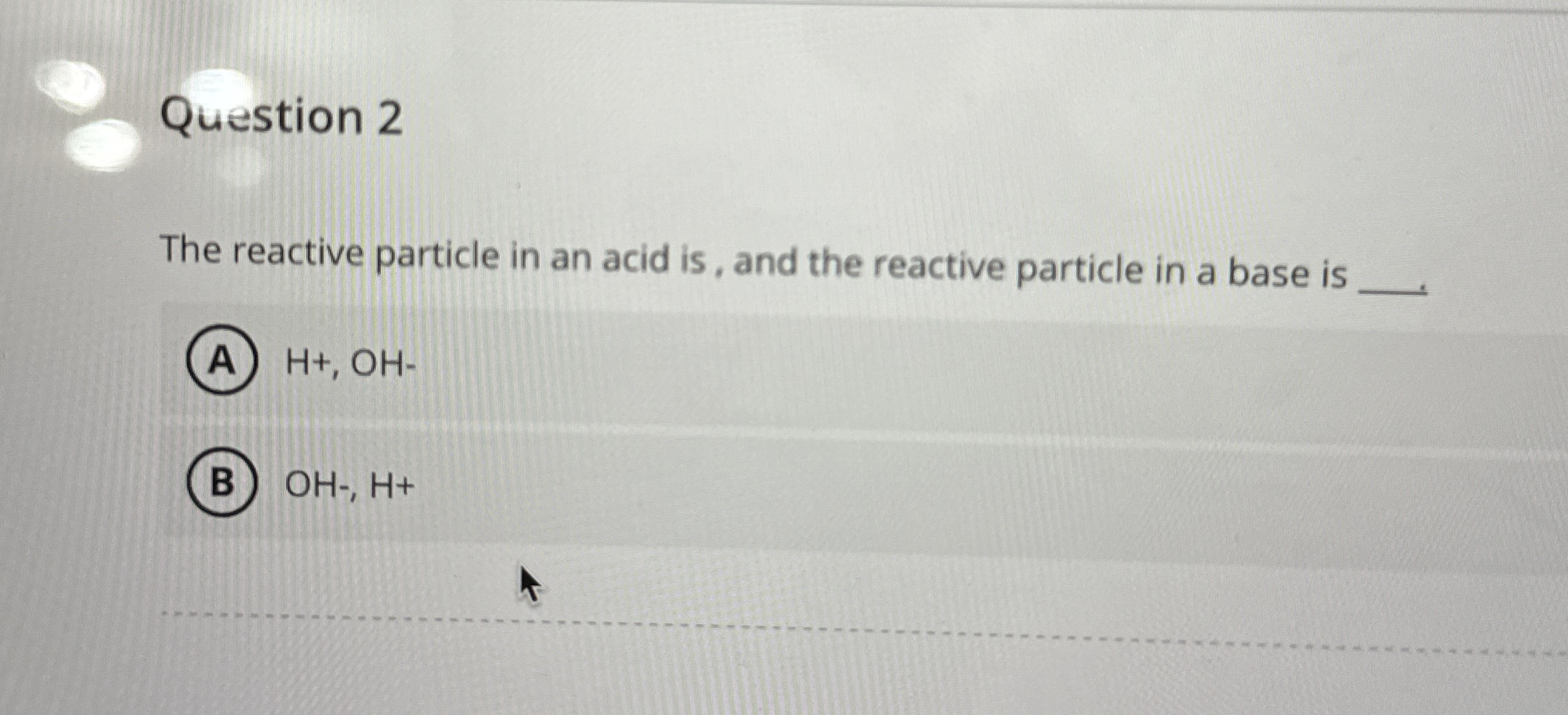 Solved Question 2The reactive particle in an acid is, ﻿and | Chegg.com