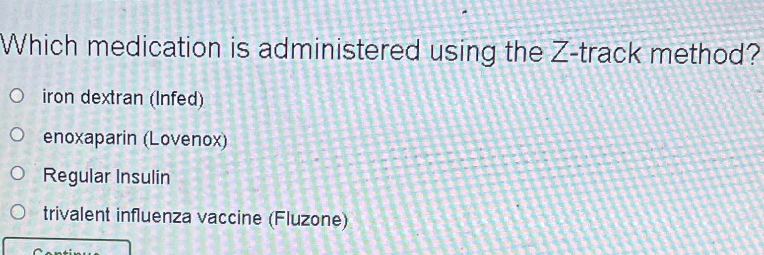 Solved Which medication is administered using the Z-track | Chegg.com