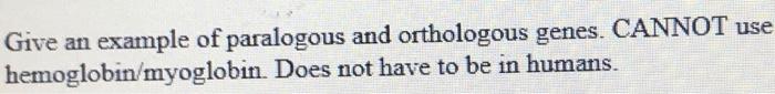 Solved Give an example of paralogous and orthologous genes. | Chegg.com