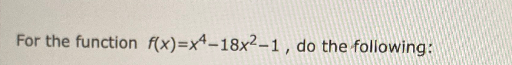 For The Function F X X4 18x2 1 ﻿determine Its