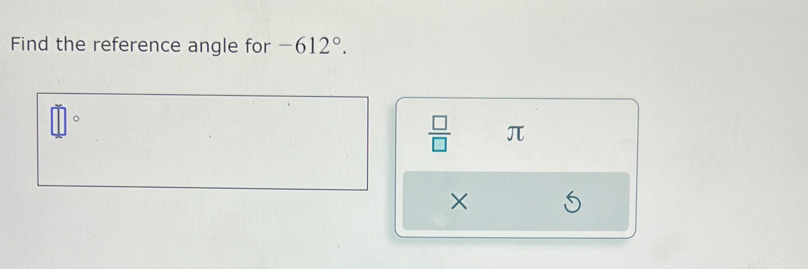 Solved Find the reference angle for -612°. | Chegg.com