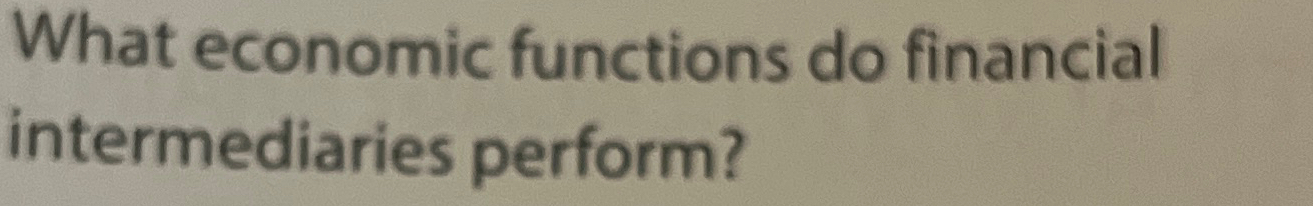 Solved What economic functions do financial intermediaries | Chegg.com