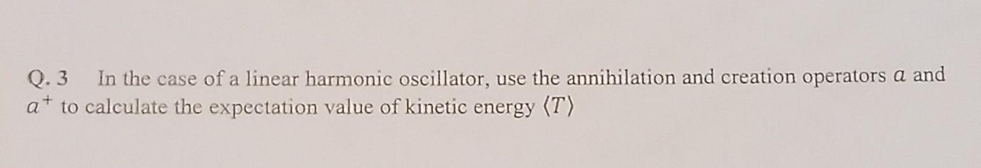 Solved Q.3 In the case of a linear harmonic oscillator, use | Chegg.com