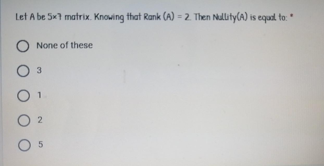 Solved Let A be 5x7 matrix. Knowing that Rank (A) = 2 Then | Chegg.com