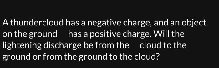 Solved A thundercloud has a negative charge, and an object | Chegg.com
