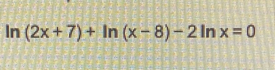 Solved ln(2x+7)+ln(x-8)-2lnx=0 | Chegg.com