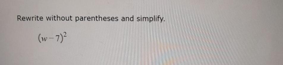 Solved Rewrite without parentheses and simplify.(w-7)2 | Chegg.com