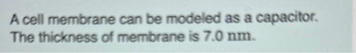 Solved A cell membrane can be modeled as a capacitor. The | Chegg.com