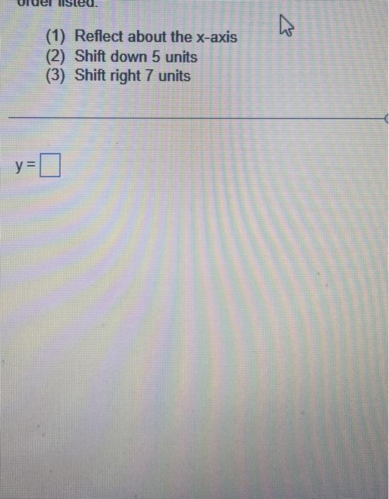 Solved (1) Reflect about the x-axis (2) Shift down 5 units | Chegg.com