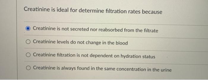 Solved Creatinine is ideal for determine filtration rates | Chegg.com
