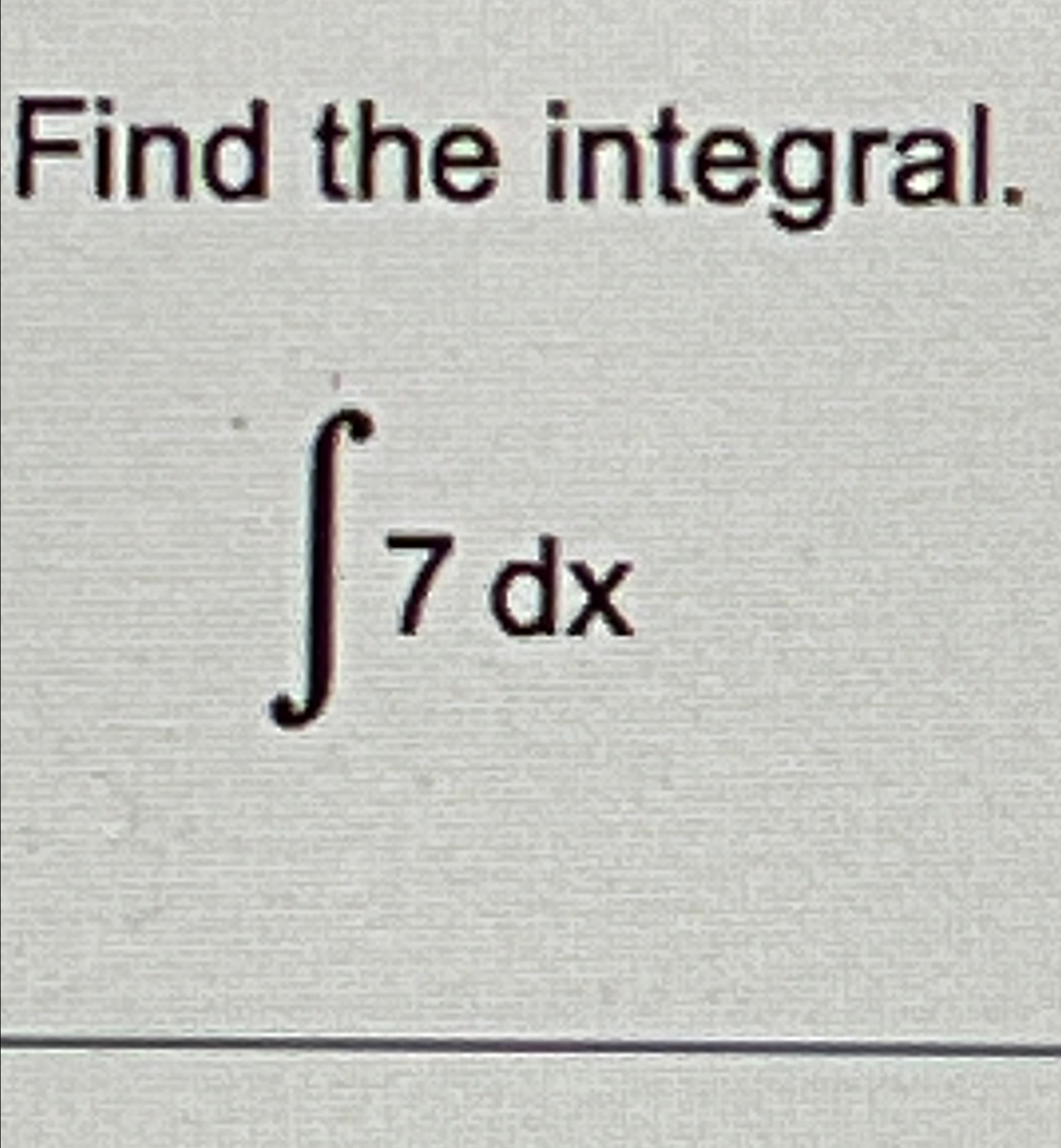 Solved Find the integral.∫﻿﻿7dx | Chegg.com