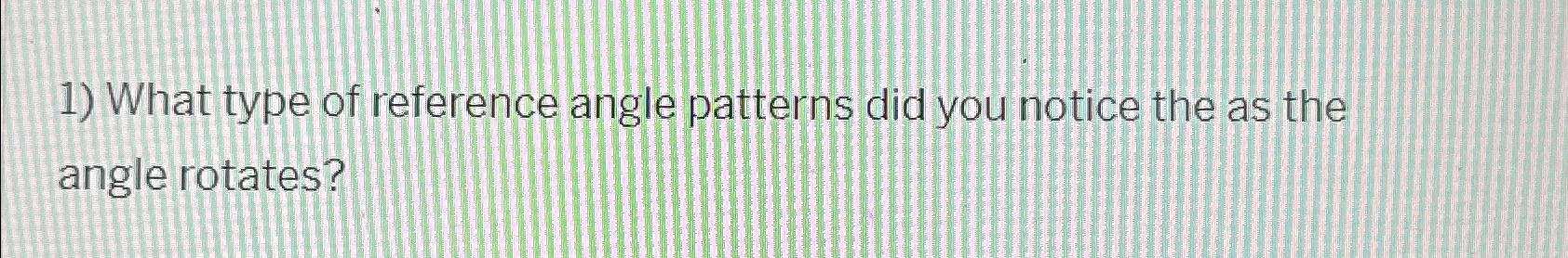 Solved What type of reference angle patterns did you notice | Chegg.com