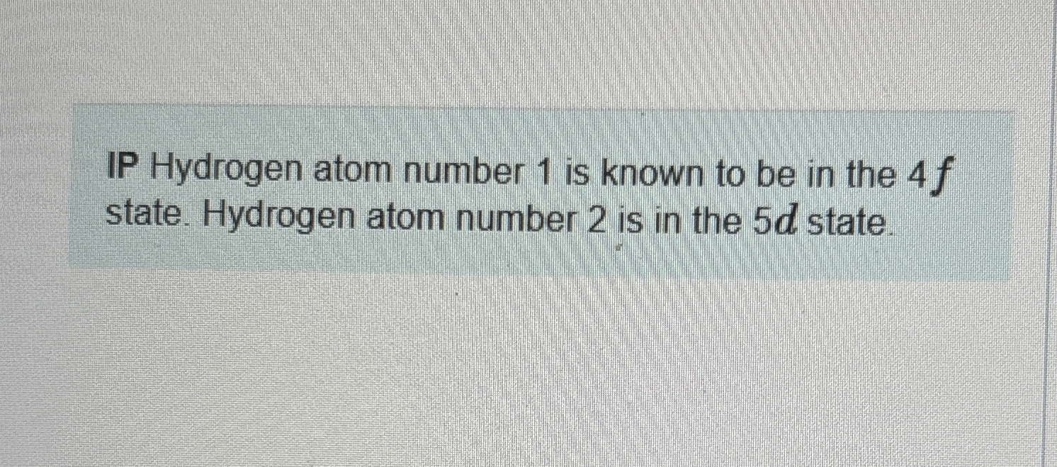 Solved IP Hydrogen atom number 1 ﻿is known to be in the 4f | Chegg.com