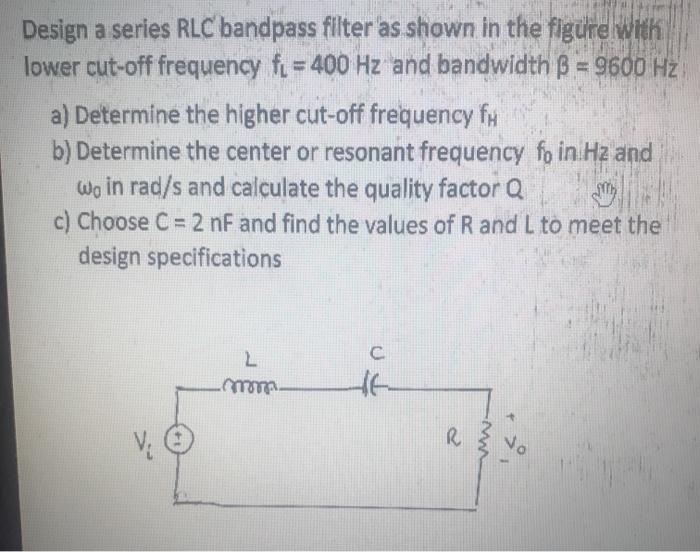 Solved Design a series RLC bandpass filter as shown in the | Chegg.com