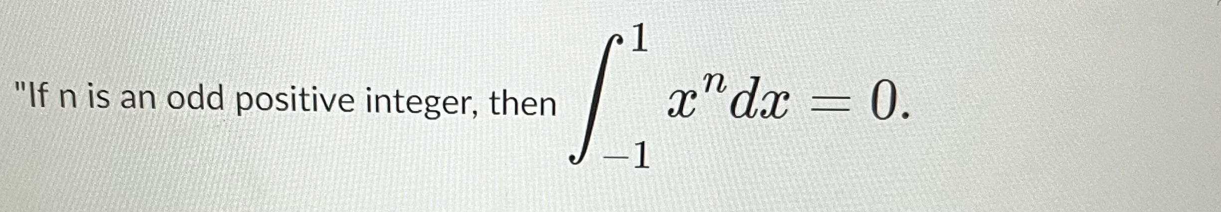 Solved "If n ﻿is an odd positive integer, then ∫-11xndx=0 | Chegg.com