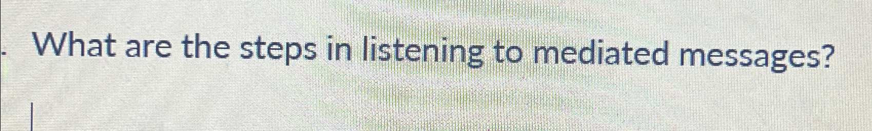 Solved What are the steps in listening to mediated messages? | Chegg.com