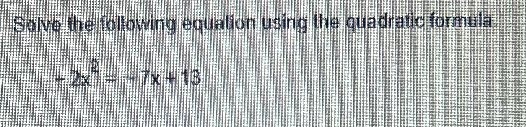 Solved Solve the following equation using the quadratic | Chegg.com