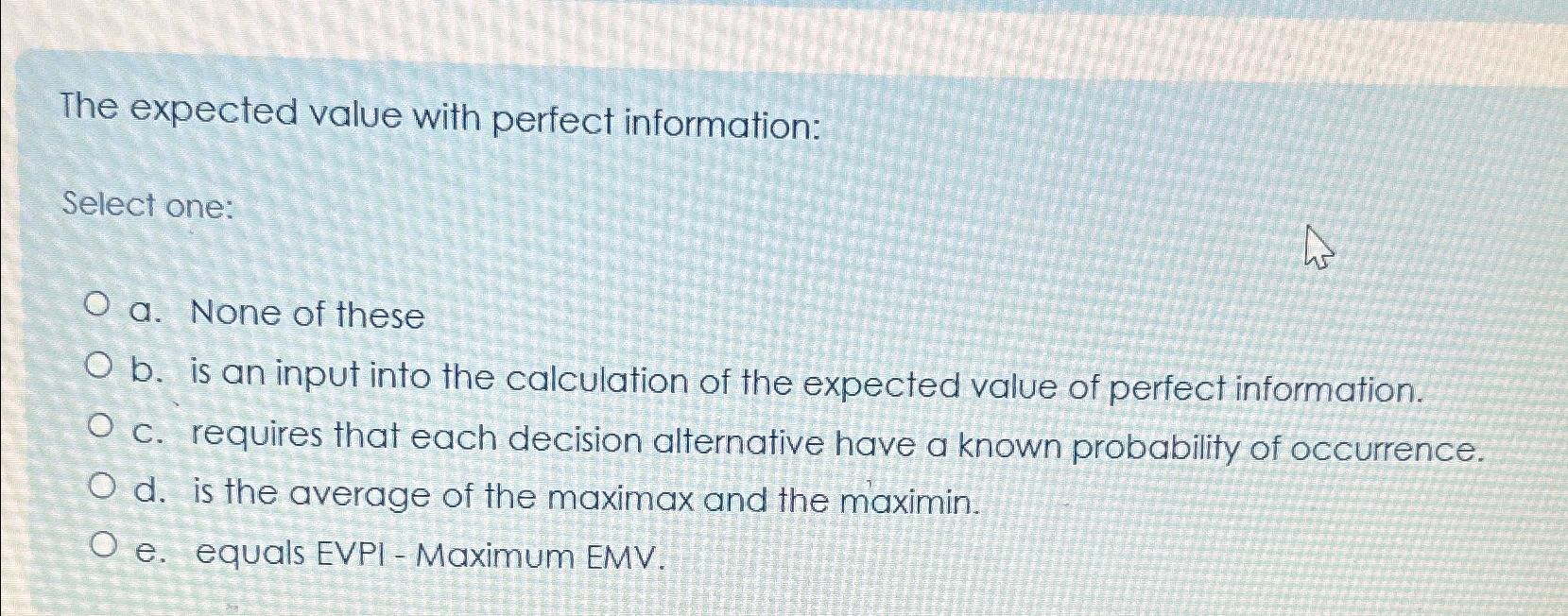Solved The expected value with perfect information:Select | Chegg.com