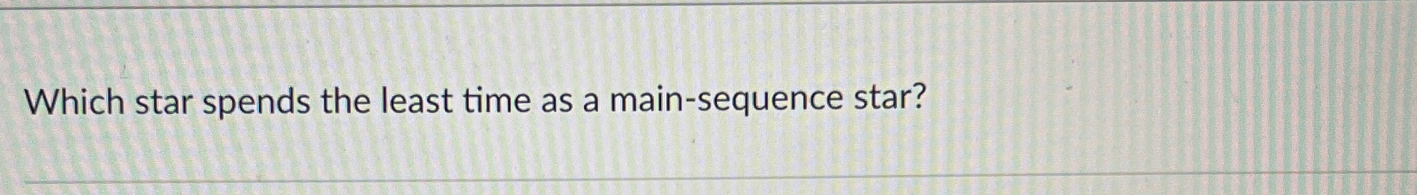 Solved Which star spends the least time as a main-sequence | Chegg.com