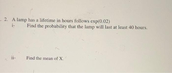 Solved 2. A lamp has a lifetime in hours follows exp(0.02) | Chegg.com