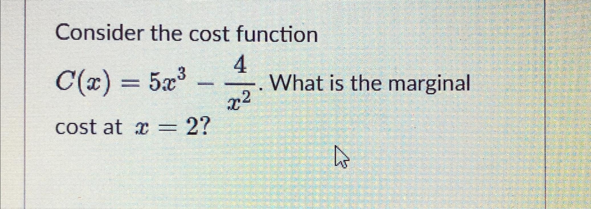 Solved Consider the cost function C(x)=5x3-4x2. ﻿What is the | Chegg.com