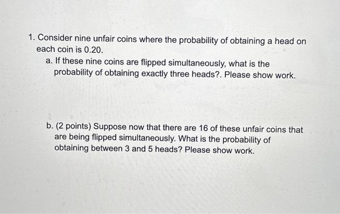 Solved 1. Consider nine unfair coins where the probability | Chegg.com