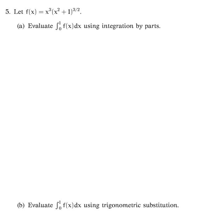 Solved 5. Let f(x)=x3(x2+1)3/2. (a) Evaluate ∫01f(x)dx using | Chegg.com