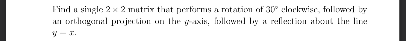 Solved Find a single 2×2 ﻿matrix that performs a rotation of | Chegg.com
