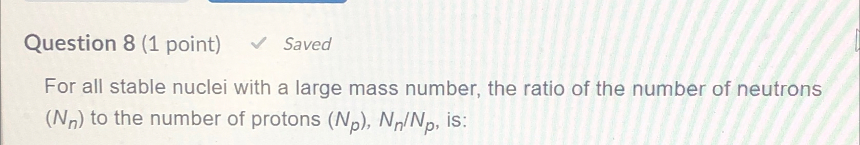 Solved Question 8 (1 ﻿point) ﻿SavedFor all stable nuclei | Chegg.com