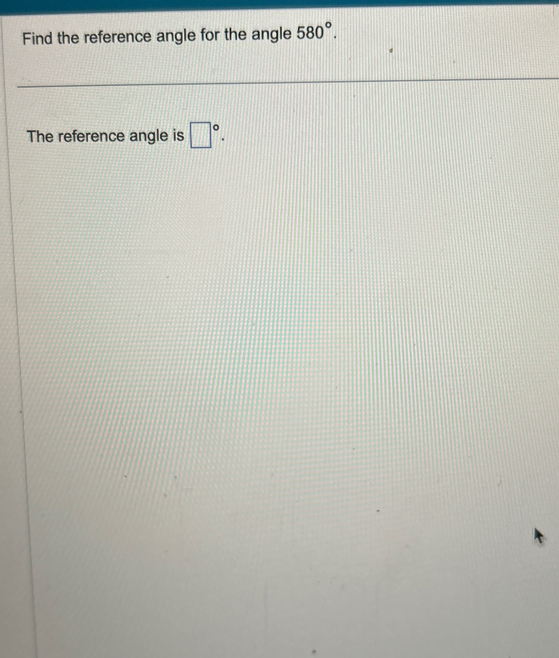 Solved Find the reference angle for the angle 580°.The | Chegg.com