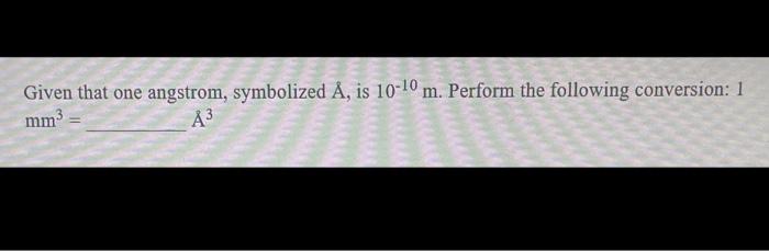 Solved Given that one angstrom, symbolized Å, is 10-10 m. | Chegg.com