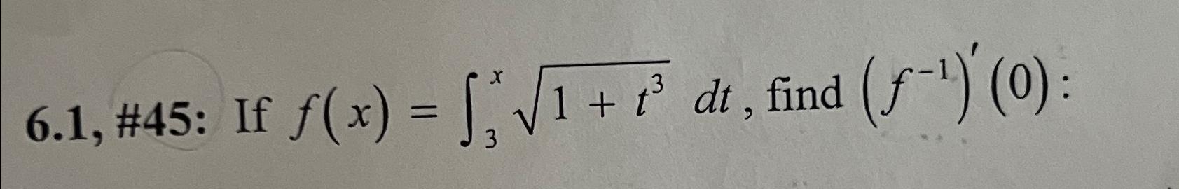 Solved 6.1, ﻿#45: If f(x)=∫3x1+t32dt, ﻿find (f-1)'(0) ﻿: | Chegg.com