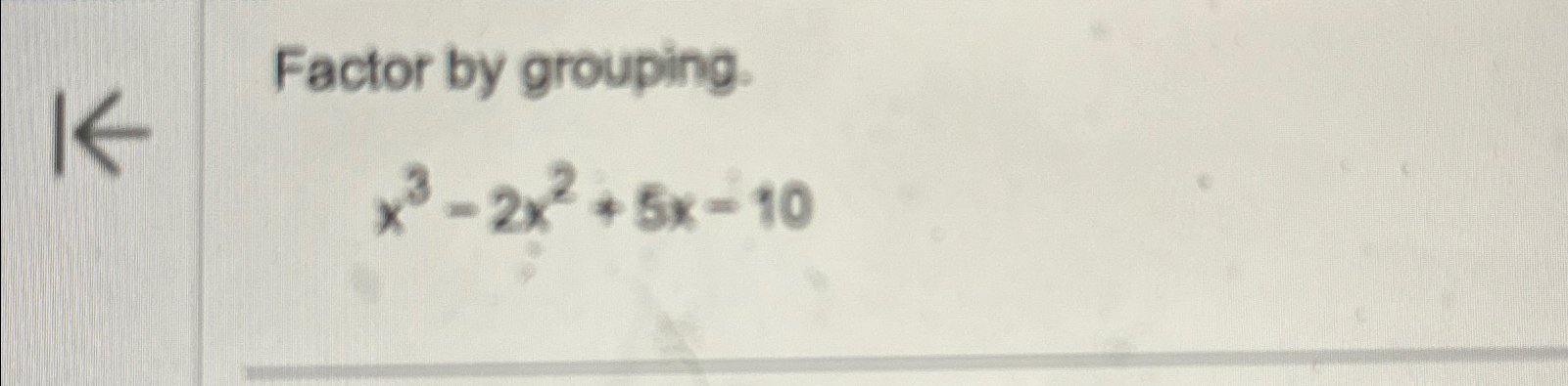 Solved Factor by grouping.x3-2x2+5x-10 | Chegg.com