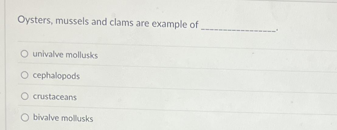 Solved Oysters, mussels and clams are example ofunivalve | Chegg.com