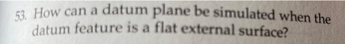 Solved 53. How can a datum plane be simulated when the datum | Chegg.com