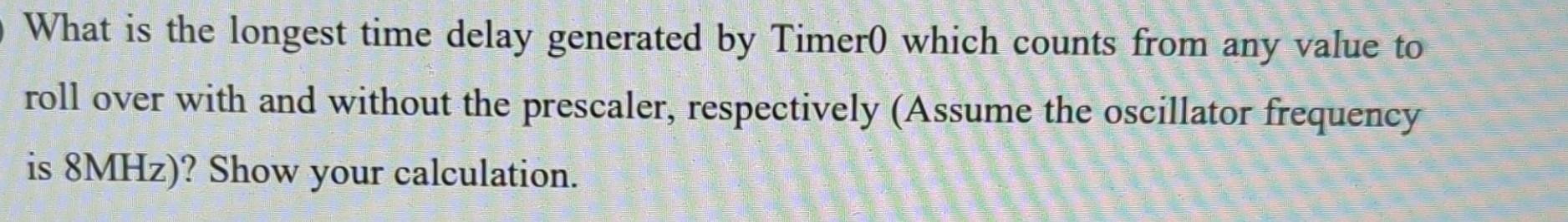 Solved What is the longest time delay generated by Timer0 | Chegg.com