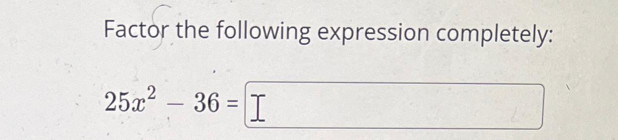 Solved Factor the following expression completely:25x2-36= | Chegg.com