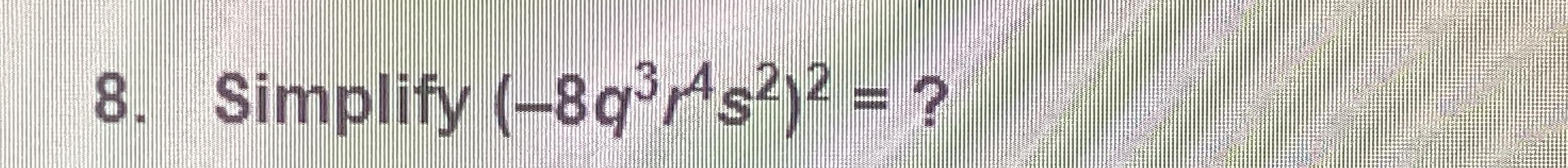 Solved Simplify (-8q3r4s2)2= ? | Chegg.com