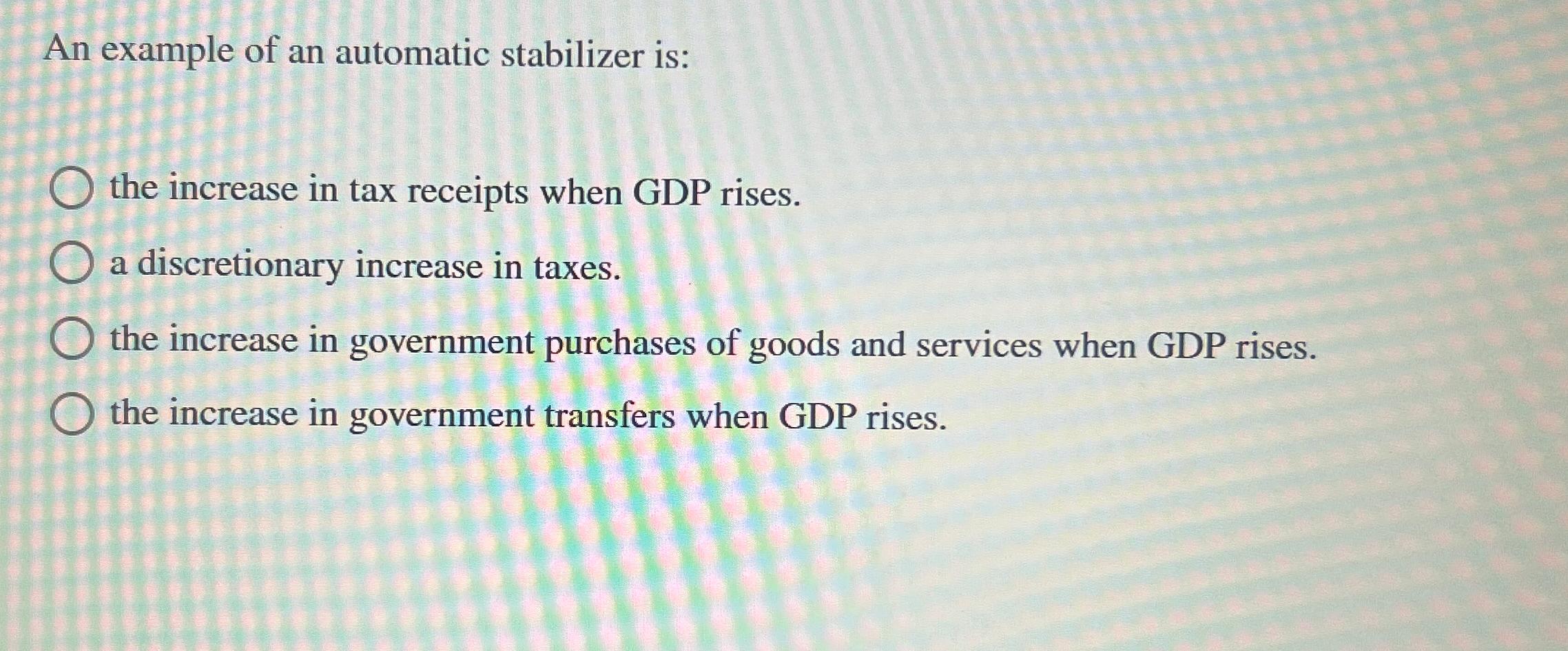 Solved An example of an automatic stabilizer is:the increase | Chegg.com