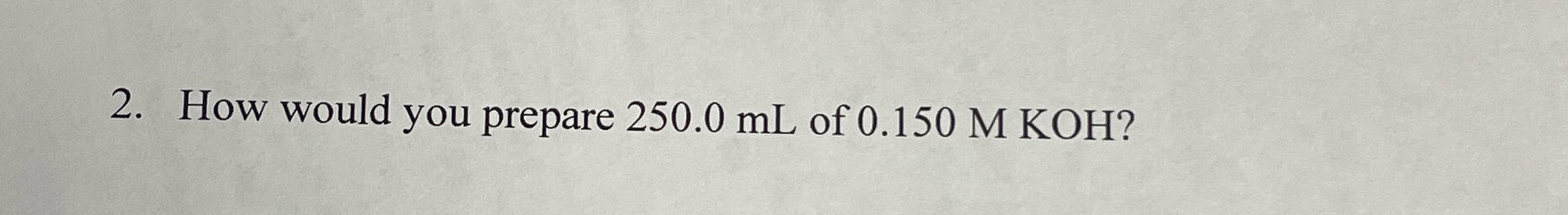 How would you prepare 250.0mL ﻿of 0.150MKOH ? | Chegg.com