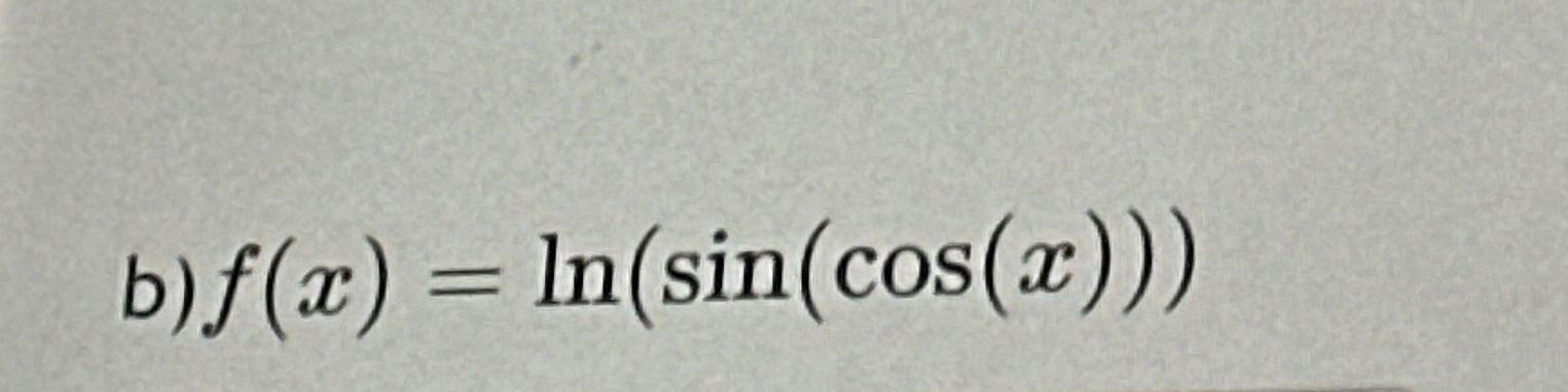 Solved Find the derivative of f(x)=ln(sin(cos(x))) | Chegg.com