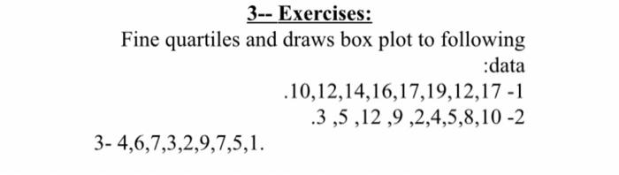 Solved 3-- Exercises: Fine quartiles and draws box plot to | Chegg.com