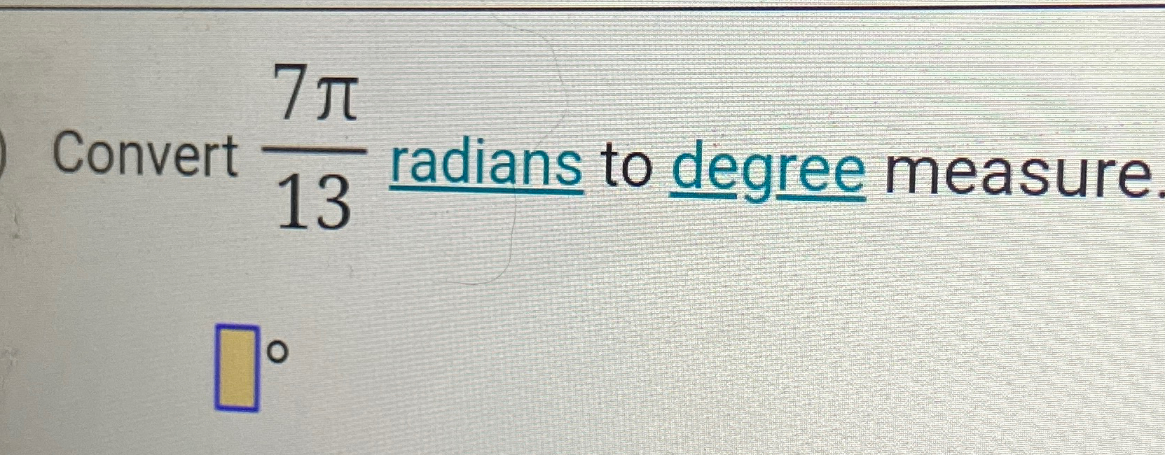 Solved Convert 7π13 ﻿radians to degree measure | Chegg.com