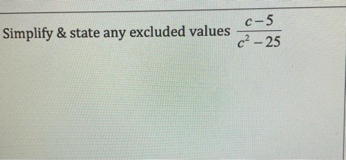 Solved Simplify \& state any excluded values c2−25c−5 | Chegg.com
