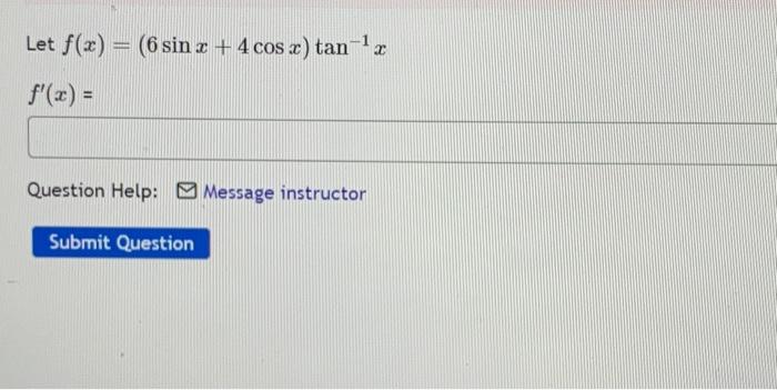 Solved Let f(x)=(6sinx+4cosx)tan−1x f′(x)= Question Help: | Chegg.com