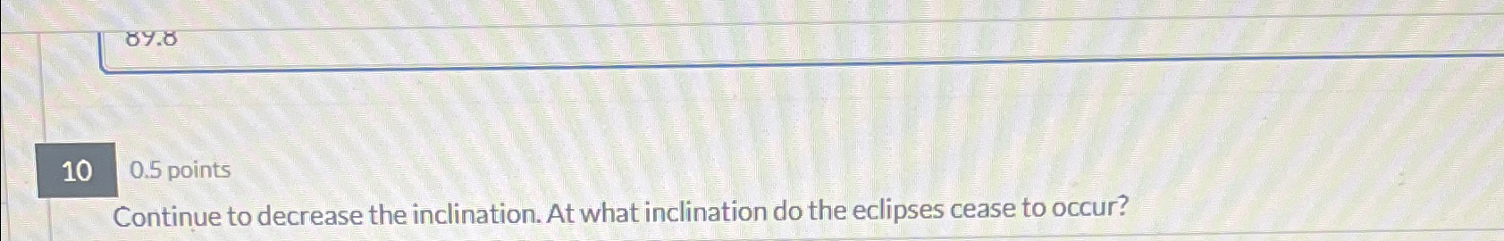 Solved Continue to decrease the inclination. At what | Chegg.com