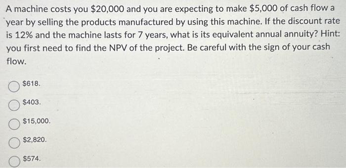 Solved A machine costs you $20,000 and you are expecting to | Chegg.com